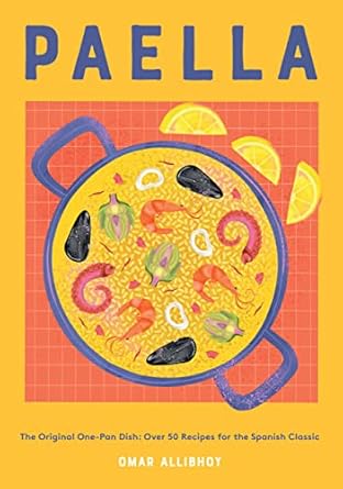 Paella: The Original One-Pan Dish: Over 50 Recipes for the Spanish ...