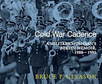 Amazon.com: Cold War Cadence: A Military Musician's Berlin Memoir, 1988 ...