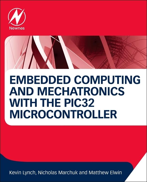 Embedded Computing and Mechatronics with the PIC32 Microcontroller: Lynch, Kevin, Marchuk ...