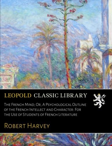 The French Mind; Or, A Psychological Outline of the French Intellect ...