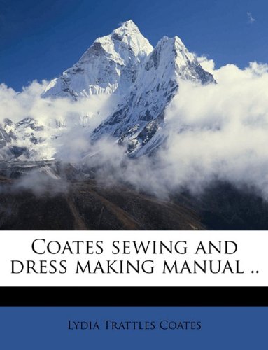 Coates sewing and dress making manual ..: Coates, Lydia Trattles ...