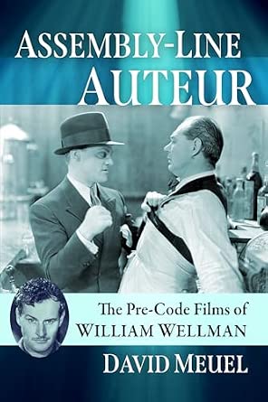 Assembly-Line Auteur: The Pre-Code Films of William Wellman: Meuel ...