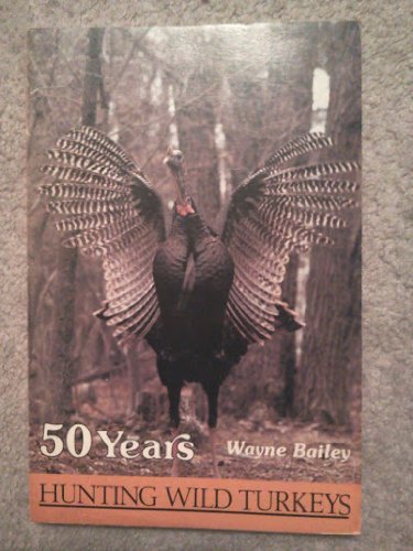50 Years: Hunting Wild Turkeys: Wayne Bailey: Amazon.com: Books