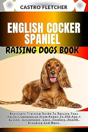 ENGLISH COCKER SPANIEL RAISING DOGS BOOK : Beginners Training Guide To ...
