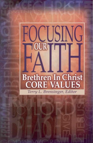 Focusing Our Faith: Brethren in Christ Core Values: Terry L. Brensinger ...