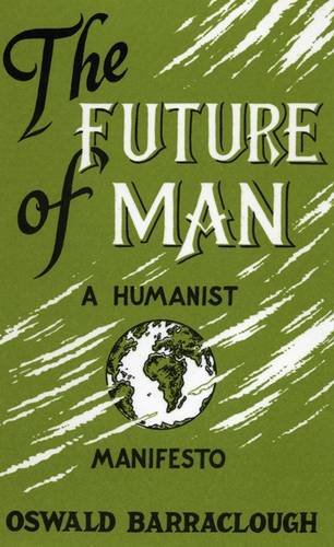 The future of man: A humanist manifesto: Barraclough, Oswald ...