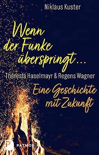 Wenn der Funke überspringt ...: Theresia Haselmayr · Regens Wagner ...
