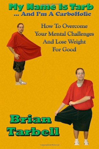 My Name Is Tarb...And I'm A Carboholic: How To Overcome Your Mental ...