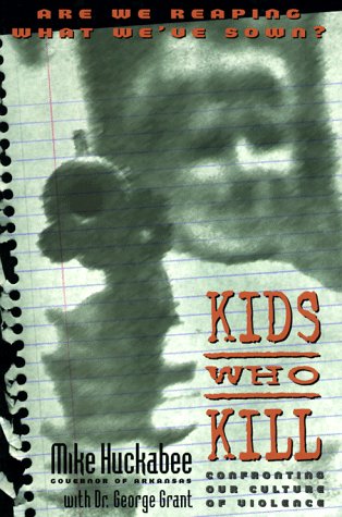 Kids Who Kill: Confronting Our Culture of Violence: Huckabee, Mike ...