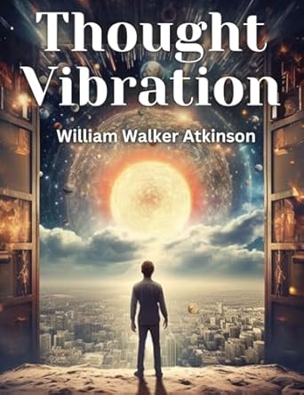 Thought Vibration: The Law of Attraction in the Thought World : William Walker Atkinson: Amazon ...