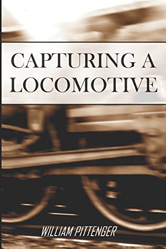 Capturing a Locomotive (Abridged, Annotated): Pittenger, Reverend ...