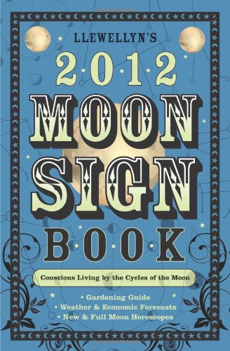 Llewellyn's 2012 Moon Sign Book: Conscious Living by the Cycles of the ...