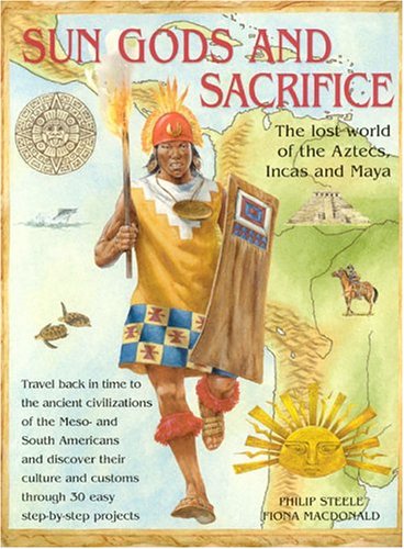Sungods and Sacrifice: Lost World of the Aztecs, Inca and Maya: Steele ...
