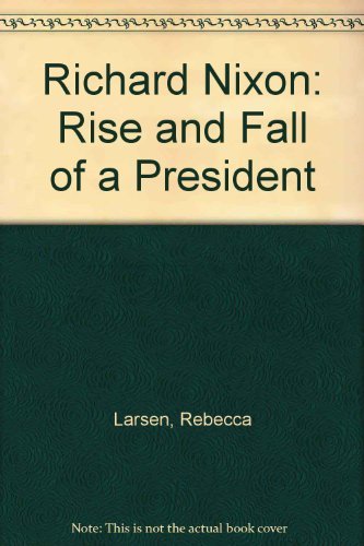 Richard Nixon: Rise and Fall of a President: Larsen, Rebecca ...