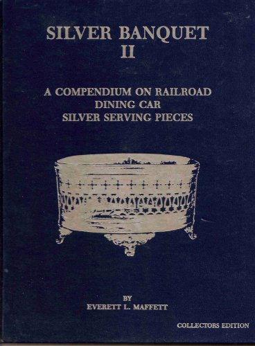 Silver Banquet II: A Compendium on Railroad Dining Car Silver Serving ...