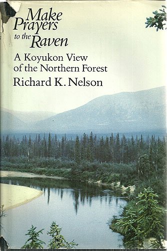 Make Prayers to the Raven: A Koyukon View of the Northern Forest ...