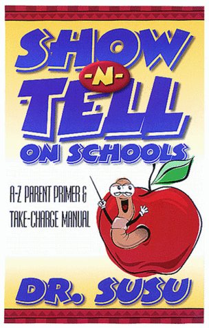 Show-N-Tell on Schools: A-Z Parent Primer & Take-Charge Manual ...