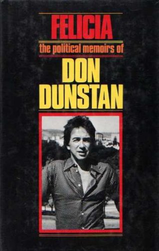 Felicia: the Political Memoirs of Don Dunstan: Don Dunstan ...
