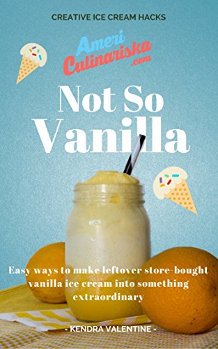 Not So Vanilla: Easy Recipes to Make Store-Bought Vanilla Ice Cream ...