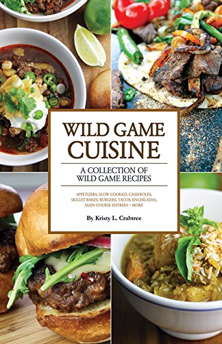Wild Game Cuisine Cookbook: A Collection of Wild Game Recipes: Kristy L ...