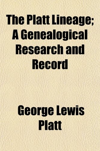The Platt Lineage; A Genealogical Research and Record : Platt, George ...
