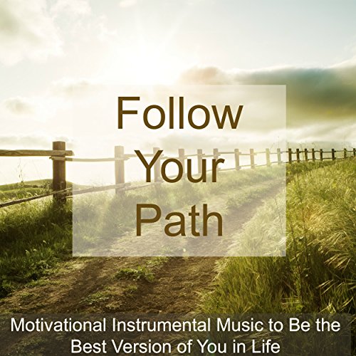 Play Follow Your Path – Motivational Instrumental Music to Be the Best ...
