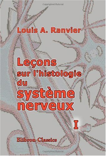 Leçons sur l'histologie du système nerveux: Tome 1: Ranvier, Louis ...