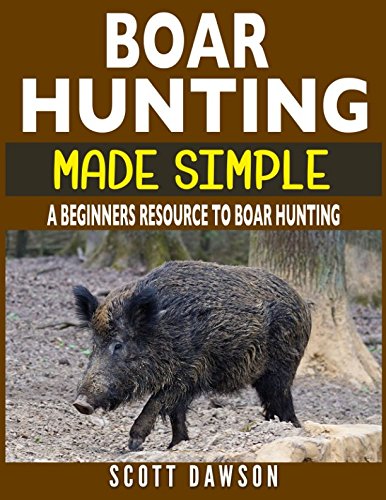 Boar Hunting Made Simple: A Beginners Resource To Boar Hunting: Dawson ...