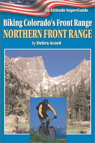 Biking Colorado's Front Range: Northern Front Range: Acord, Deb ...