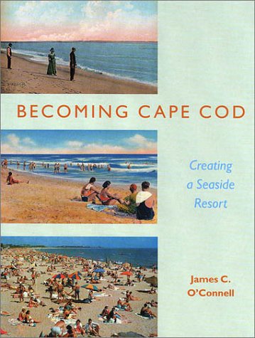 Becoming Cape Cod: Creating a Seaside Resort (Revisiting New England ...