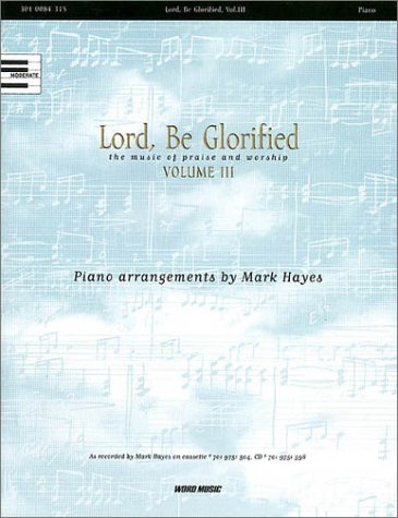 Lord, Be Glorified the Music of Praise and Worship Volume III (Volume ...