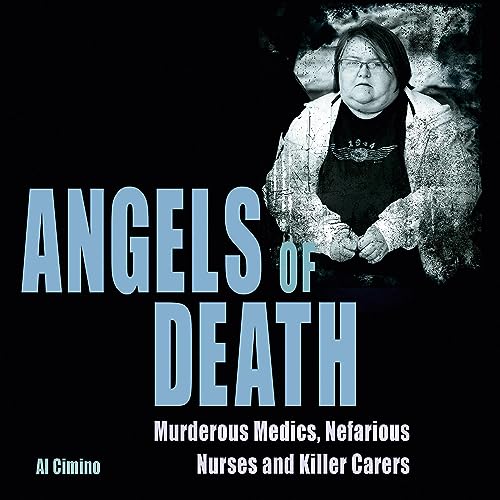 Amazon.com: Angels of Death: Murderous Medics, Nefarious Nurses and ...
