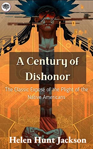 Amazon.com: A Century of Dishonor: The Classic Exposé of the Plight of ...
