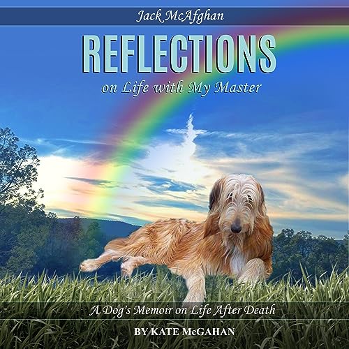 Jack McAfghan: Reflections: A Dog's Memoir on Life and the Afterlife (Jack McAfghan Pet Loss ...