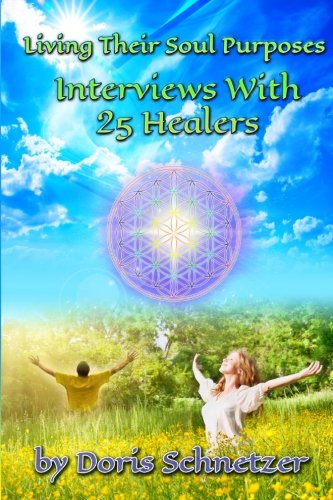 Living Their Soul Purposes: Interviews With 25 Healers: Schnetzer ...