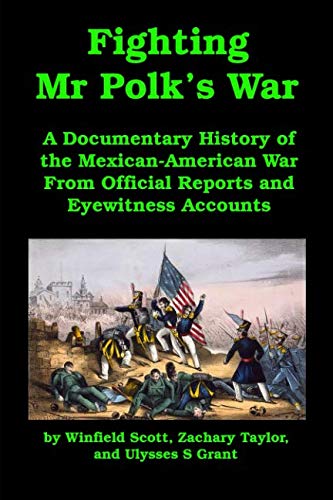 Fighting Mr Polk's War: A Documentary History of the Mexican-American ...