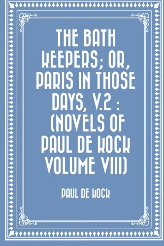 The Bath Keepers; Or, Paris in Those Days, v.2 : (Novels of Paul de ...