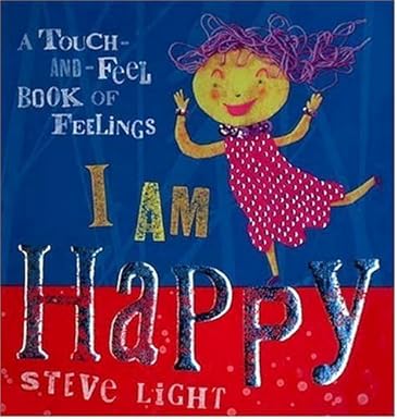 I Am Happy: A Touch-and-Feel Book of Feelings: Light, Steve, Light ...