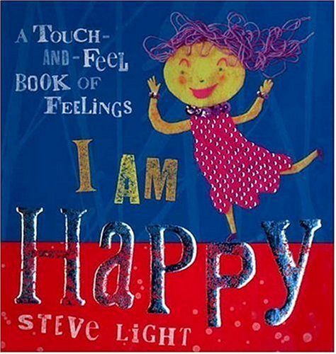 I Am Happy: A Touch-and-Feel Book of Feelings: Light, Steve, Light ...