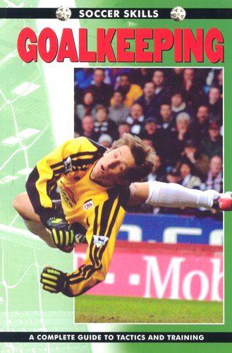 Goalkeeping: A Complete Guide to Tactics and Training (Soccer Skills S ...