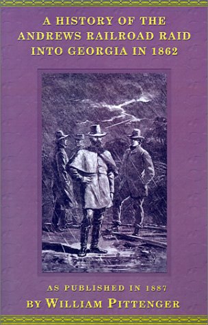 The History of the Andrews Railroad Raid into Georgia in 1862 ...