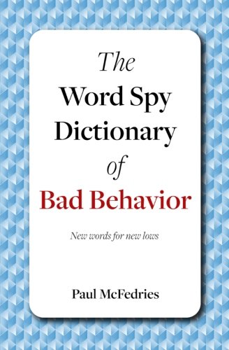 Buy The Word Spy Dictionary of Bad Behavior: New words for new lows ...