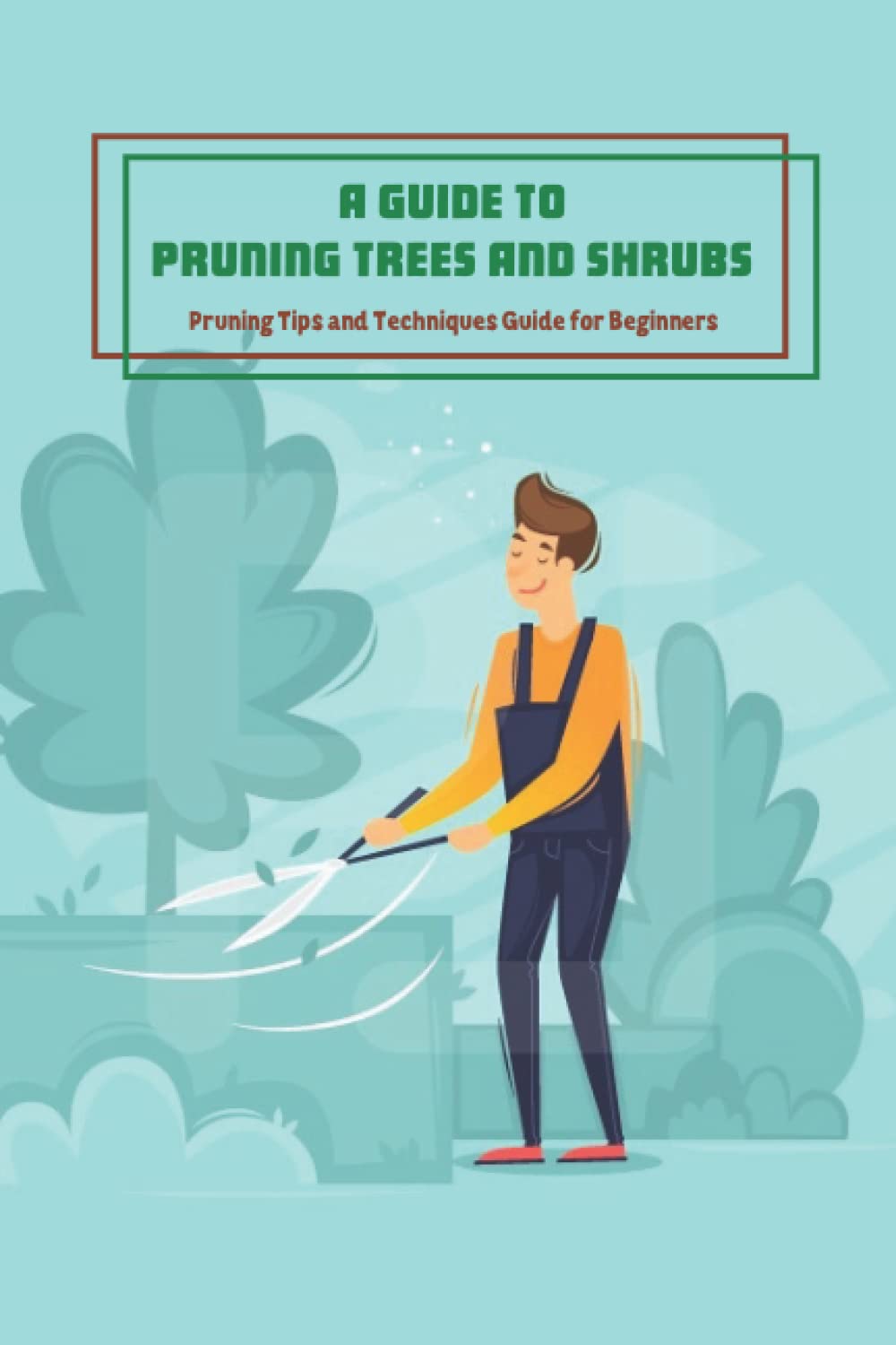 Buy A Guide to Pruning Trees and Shrubs: Pruning Tips and Techniques Guide for Beginners Online ...