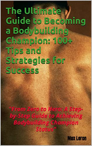 Amazon.com: The Ultimate Guide to Becoming a Bodybuilding Champion: 100 ...