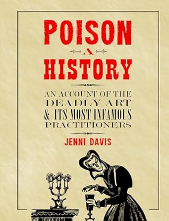Poison: A History: An Account of the Deadly Art and its Most Infamous ...