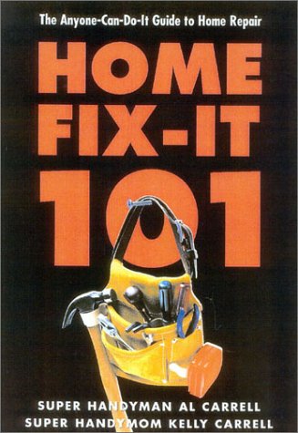 Home Fix-It 101: The Anyone-Can-Do-It Guide to Home Repair: Carrell, Al ...