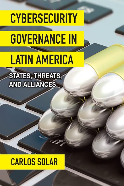 Cybersecurity Governance in Latin America: States, Threats, and ...