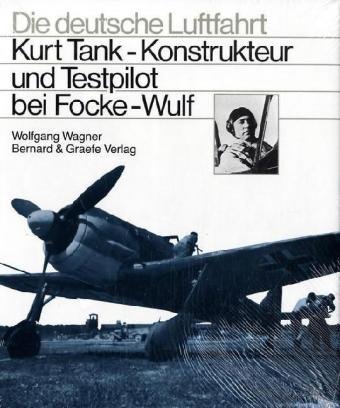 Kurt Tank. Konstrukteur und Testpilot bei Focke- Wulf. : Wagner ...