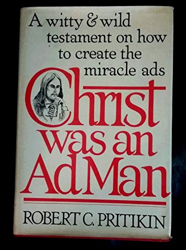 Christ was an Ad Man - A Witty and Wild Testament on How to Create the ...