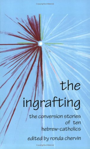The Ingrafting: The Conversion Stories of Ten Hebrew-Catholics: Rhonda ...